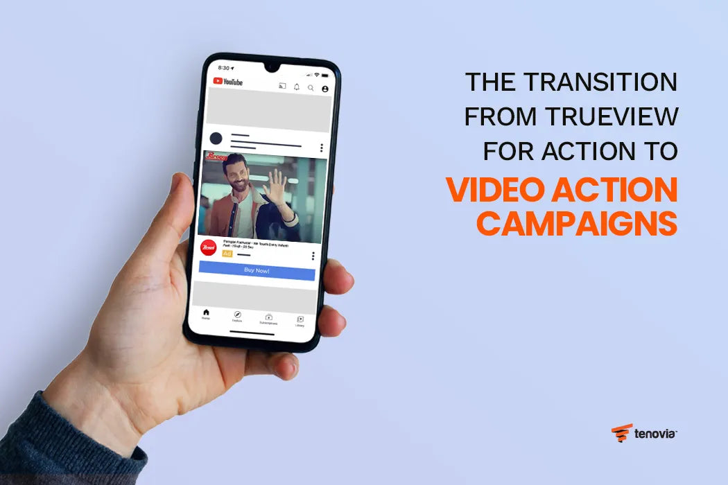 The Transition from Trueview for Action to Video Action Campaigns – Tenovia Solutions